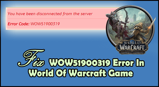 10 maneras fáciles de corregir el "Error WOW51900319" en World Of Warcraft